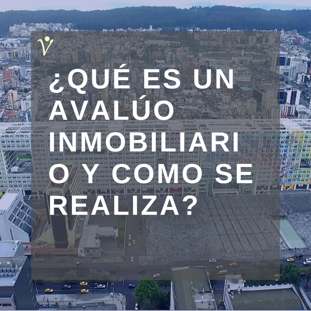 ¿QUÉ ES UN AVALÚO INMOBILIARIO Y COMO SE REALIZA? – VALECUADOR S. A.